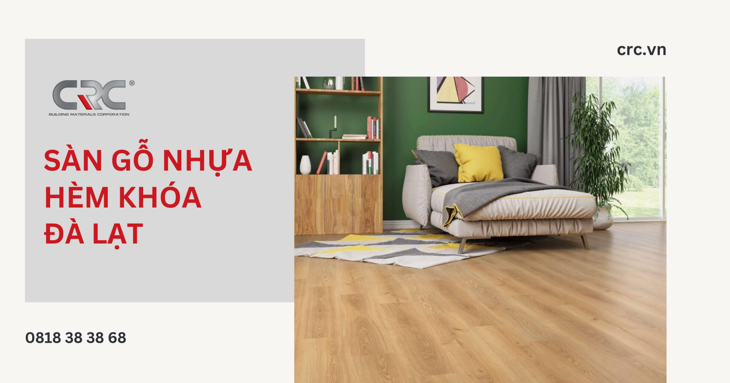 Bí quyết chọn mua sàn gỗ nhựa Đà Lạt chất lượng, giá tốt | CRC.vn
