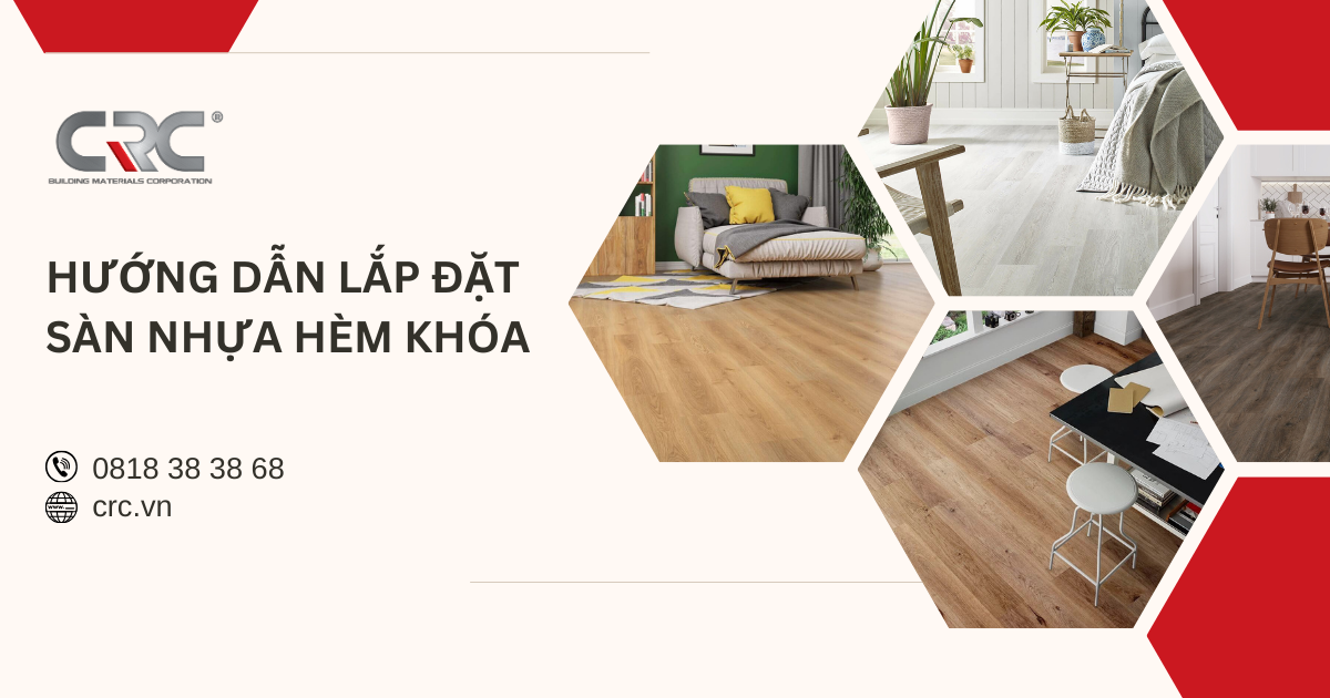 Hướng dẫn quy trình lắp đặt sàn nhựa hèm khóa | CRC Floor | CRC.vn
